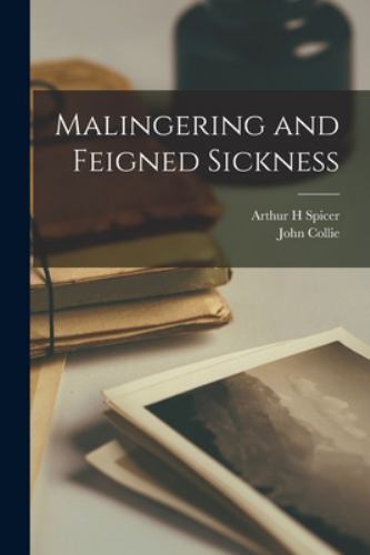 Malingering and Feigned Sickness by John Collie and Arthur H. Spicer ...