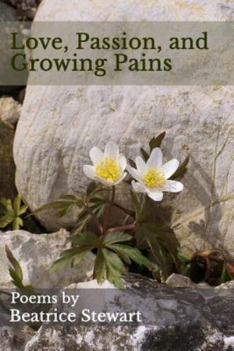 Love, Passion, and Growing Pains : Poems by Beatrice Stewart (2016 ...