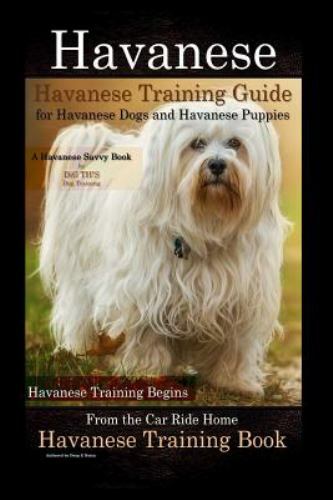 Havanese Havanese Training Guide for Havanese Dogs and Havanese Puppies a Havanese Savvy Book by ...