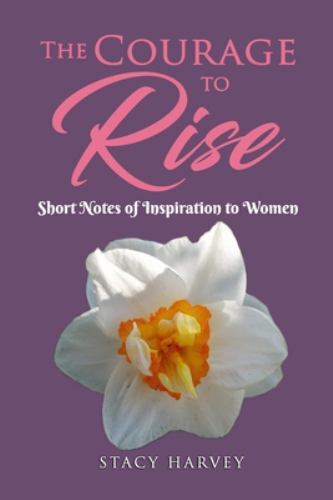 Courage to Rise : Short Notes of Inspiration to Women by Stacy Harvey ...