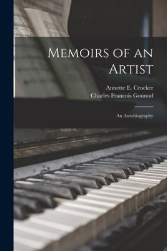 Memoirs of an Artist; an Autobiography by Charles François Gounod and ...
