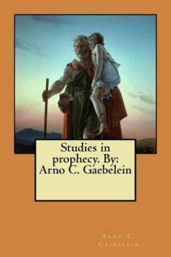 Studies in Prophecy. by: Arno C. Gaebelein by Arno C. Gaebelein (2017, Trade Paperback) for sale ...