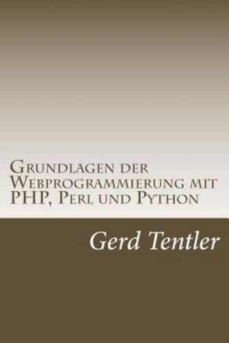 Grundlagen der Webprogrammierung Mit PHP, Perl und Python by Gerd Tentler (2015, Trade Paperback ...