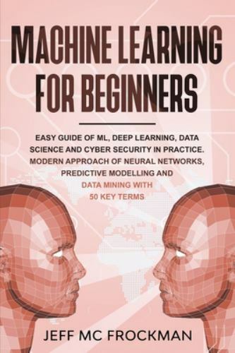 Machine Learning for Beginners : Easy Guide of ML, Deep Learning, Data ...