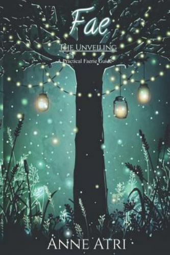 Fae the Unveiling : A Practical Faerie Guide by Anne Atri (2019, Trade ...