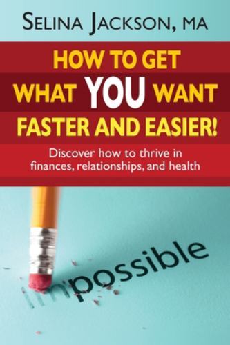 How to Get What You Want Faster and Easier! Discover How to Thrive in ...