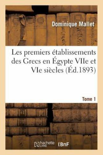 Premiers Etablissements des Grecs en Egypte Viie et Vie Siecles. Tome 1 ...