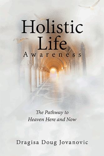 Holistic Life Awareness : The Pathway to Heaven Here and Now by Dragisa ...
