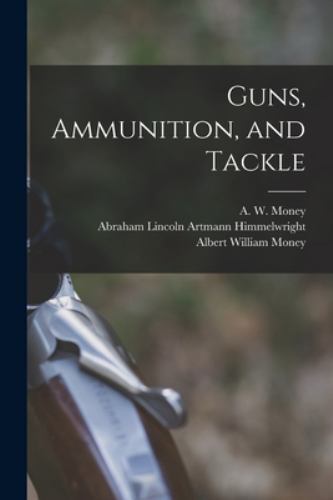 Guns, Ammunition, and Tackle by Albert William Money, A. W. 1839- Money ...