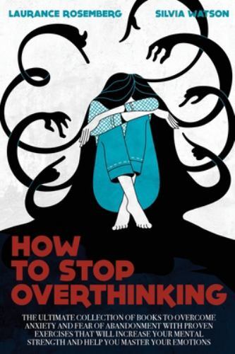 How to Stop Overthinking : The Ultimate Collection of Books to Overcome Anxiety and Fear of ...