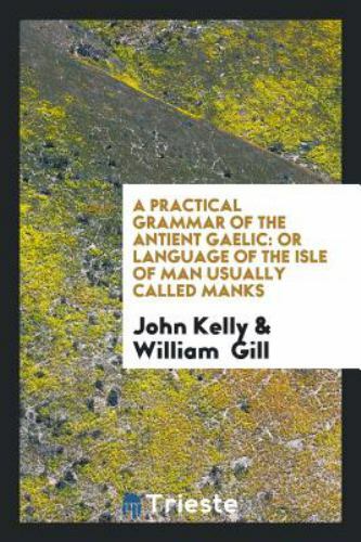 Practical Grammar of the Antient Gaelic : Or Language of the Isle of ...