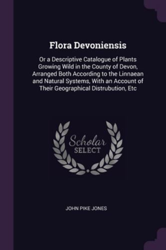 Flora Devoniensis : Or a Descriptive Catalogue of Plants Growing Wild ...