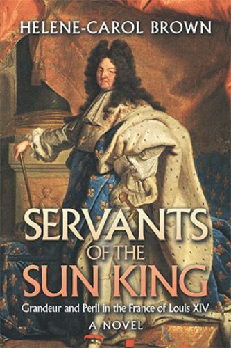Servants of the Sun King : Grandeur and Peril in the France of Louis ...