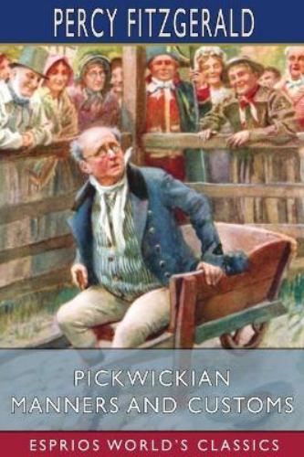 Pickwickian Manners and Customs (Esprios Classics) by Percy Fitzgerald ...