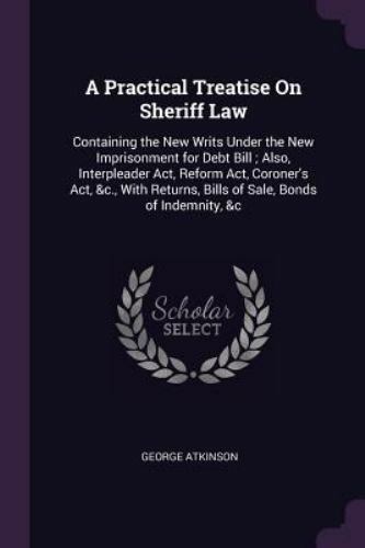 Practical Treatise on Sheriff Law : Containing the New Writs under the ...
