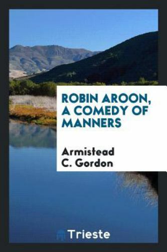 Robin Aroon, a Comedy of Manners by Armistead C. Gordon (2017, Trade ...