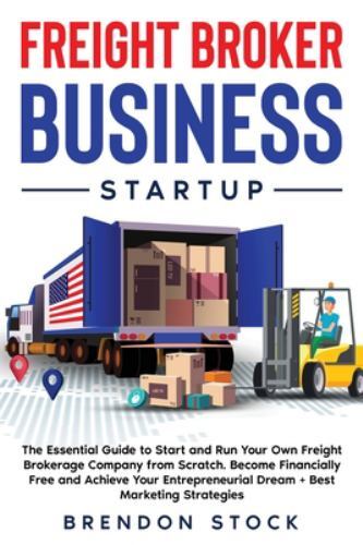 Freight Broker Business Startup : The Essential Guide to Start and Run ...