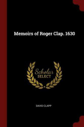 Memoirs of Roger Clap. 1630 by David Clapp (2017, Trade Paperback) for ...