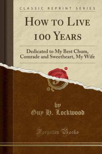 How to Live 100 Years : Dedicated to My Best Chum, Comrade and ...