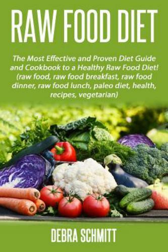 Raw Food Diet: the Most Effective and Proven Diet Guide and Cookbook to ...