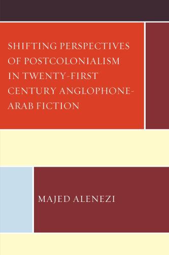 Shifting Perspectives of Postcolonialism in Twenty-First-Century Anglophone-Arab Fiction by ...