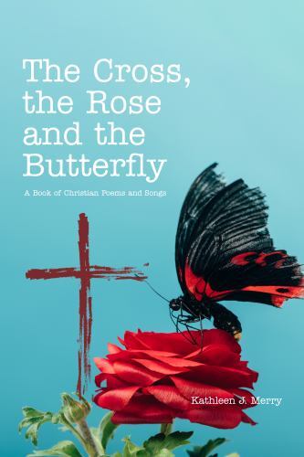Cross, the Rose and the Butterfly : A Book of Christian Poems and Songs ...