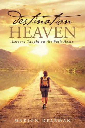Destination Heaven : Lessons Taught on the Path Home by Marion Dearman ...