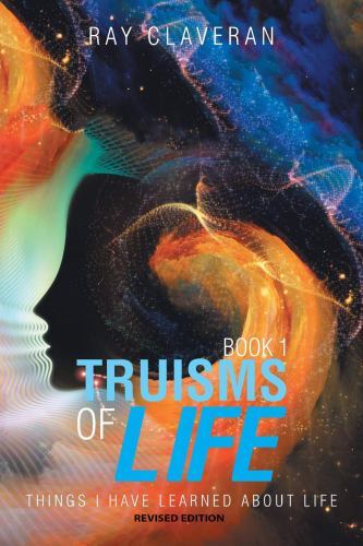 Truisms of Life : Things I Have Learned about Life by Ray Claveran ...