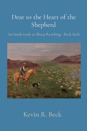Dear to the Heart of the Shepherd : An Inside Look at Sheep Ranching ...