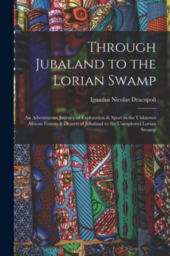 Through Jubaland to the Lorian Swamp : An Adventurous Journey of ...