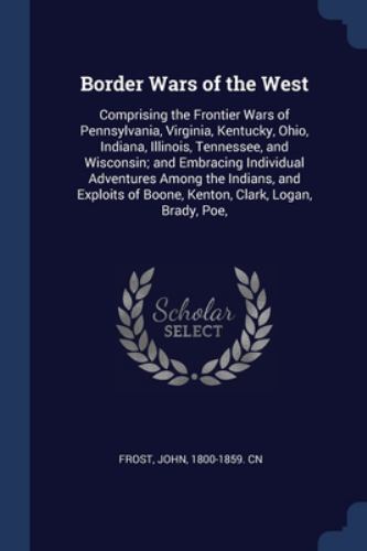 Border Wars of the West : Comprising the Frontier Wars of Pennsylvania ...