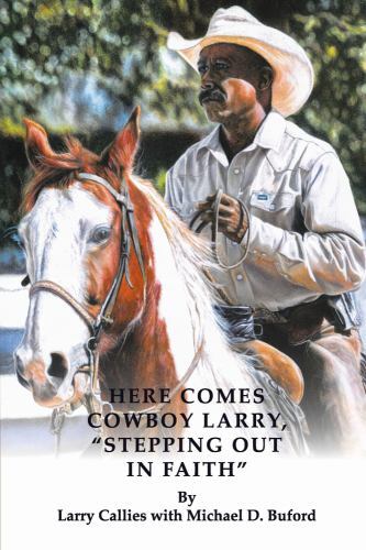 Here Comes Cowboy Larry, Stepping Out in Faith by Larry Callies and ...