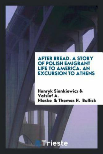 After Bread. a Story of Polish Emigrant Life to America. an Excursion ...