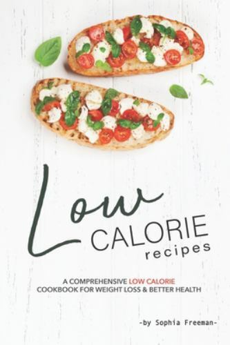 Low Calorie Recipes : A Comprehensive Low Calorie Cookbook for Weight ...