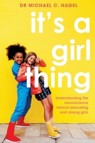 It's a Girl Thing : Understanding the Neuroscience Behind Educating and ...