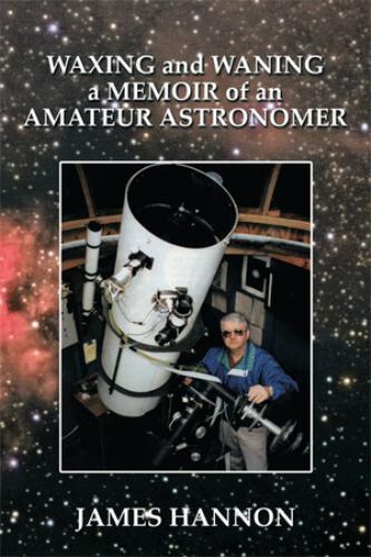 Waxing and Waning a Memoir of an Amateur Astronomer by James Hannon ...