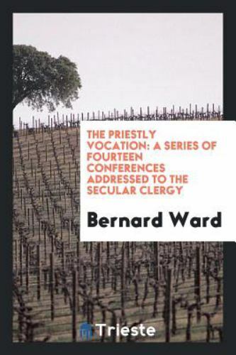 Priestly Vocation : A Series of Fourteen Conferences Addressed to the ...