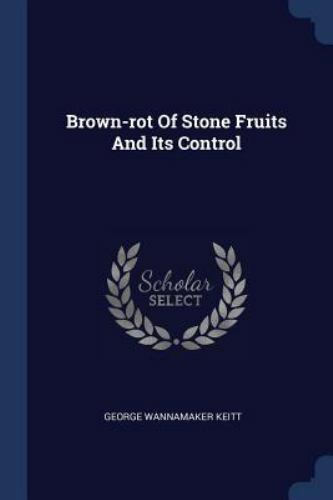 Brown-Rot of Stone Fruits and Its Control by George Wannamaker Keitt ...