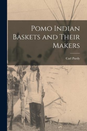 Pomo Indian Baskets and Their Makers by Carl Purdy (2022, Trade ...