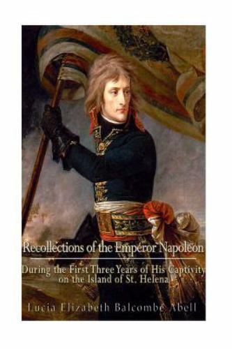 Recollections of the Emperor Napoleon, During the First Three Years of ...