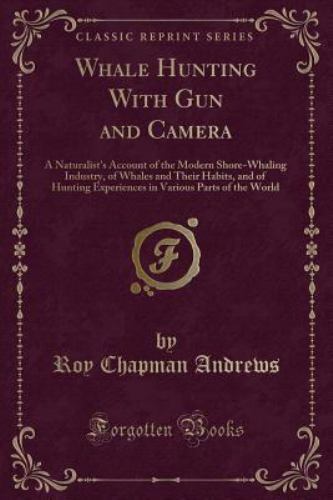 Whale Hunting with Gun and Camera : A Naturalist's Account of the ...