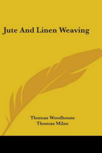 Jute and Linen Weaving by Thomas Milne and Thomas Woodhouse (2007 ...