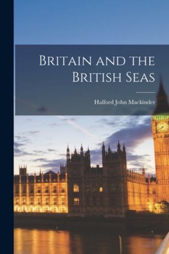 Britain and the British Seas by Halford John Mackinder (2022, Trade ...