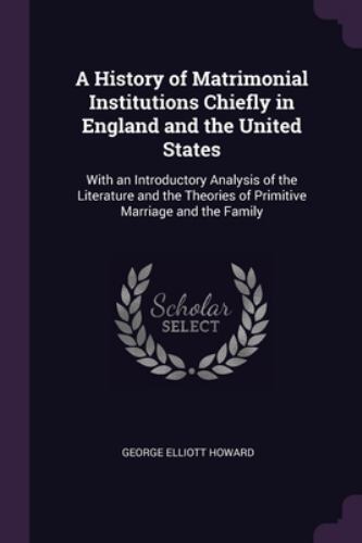 History of Matrimonial Institutions Chiefly in England and the United ...