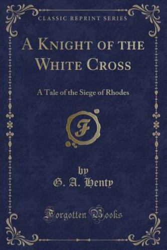 Knight of the White Cross : A Tale of the Siege of Rhodes (Classic ...