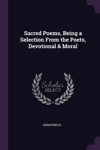 Sacred Poems, Being a Selection from the Poets, Devotional & Moral by ...