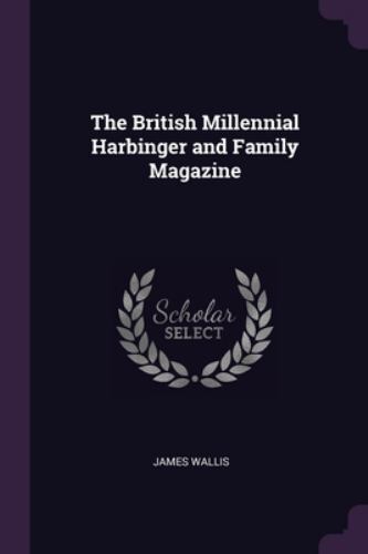 British Millennial Harbinger and Family Magazine by James Wallis (2018 ...