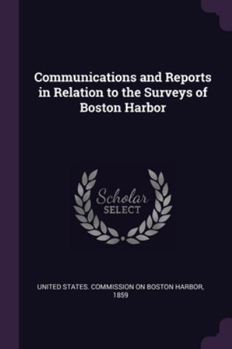 Communications and Reports in Relation to the Surveys of Boston Harbor ...