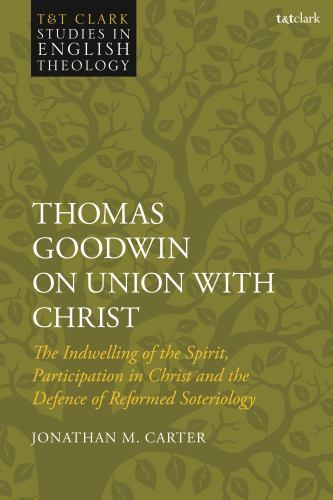 T&T Clark Studies in English Theology Ser.: Thomas Goodwin on Union ...