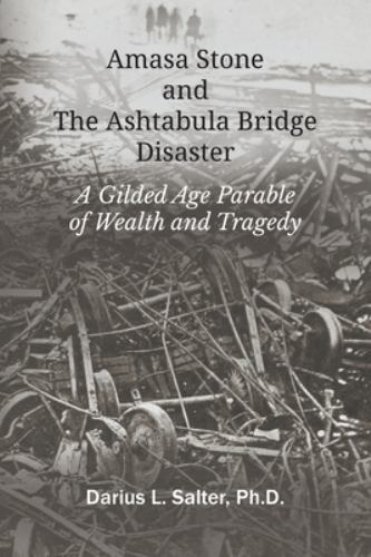 Amasa Stone and the Ashtabula Bridge Disaster by Darius L. Salter (2022 ...
